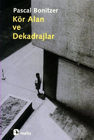 Kör Alan ve Dekadrajlar by Pascal Bonitzer | Goodreads