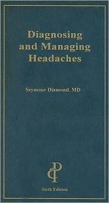 Diagnosing and Managing Headaches, 6th Edition by Seymour Diamond | Goodreads
