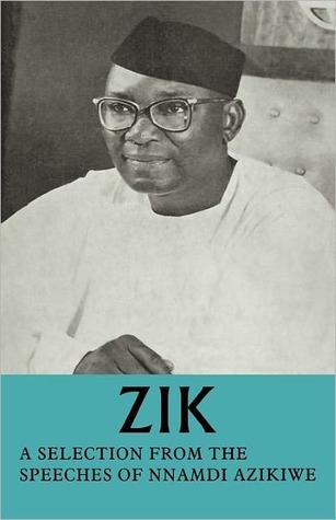 Zik: A Selection From the Speeches of Nnamdi Azikiwe by Nnamdi Azikiwe ...