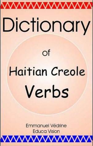 Dictionary of Haitian Creole Verbs by Emmanuel W. Vedrine | Goodreads