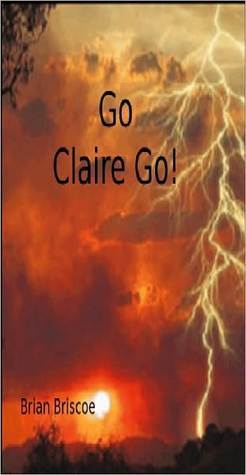Go Claire Go by Brian Briscoe | Goodreads