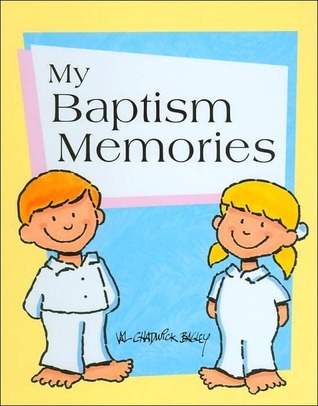 My Baptism Memories by Val Chadwick Bagley | Goodreads