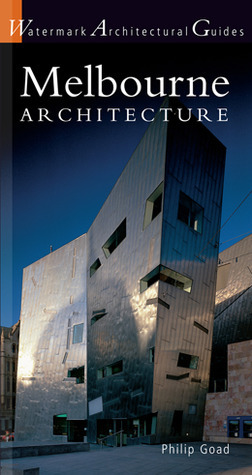 Melbourne Architecture by Philip Goad | Goodreads