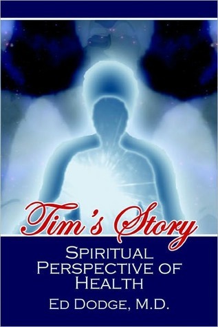 Tim's Story: A Spiritual Perspective Of Health by Edward Dodge | Goodreads