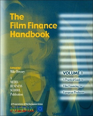The Film Finance Handbook: Volumes I and II by Mike Downey | Goodreads
