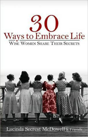 30 Ways to Embrace Life: Wise Women Share Their Secrets by Lucinda ...