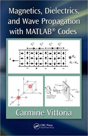 Magnetics, Dielectrics, and Wave Propagation with MATLAB® Codes by Carmine Vittoria | Goodreads