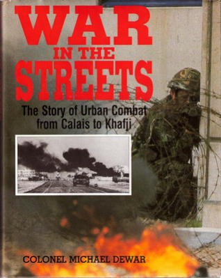 War in the Streets: The Story of Urban Combat from Calais to Khafji by ...