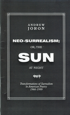 Neo-Surrealism: Or, the Sun at Night by Andrew Joron | Goodreads