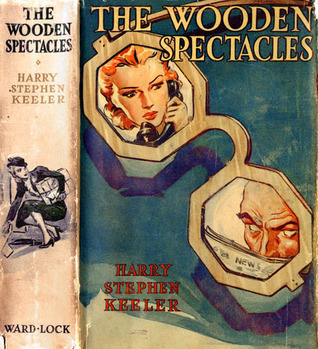 The Wooden Spectacles by Harry Stephen Keeler | Goodreads
