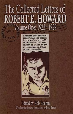 The Collected Letters of Robert E. Howard Volume One: 1923-1929 by Robert E. Howard | Goodreads