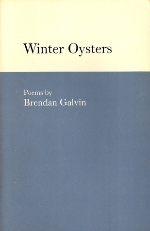 Winter Oysters: Poems by Brendan Galvin | Goodreads