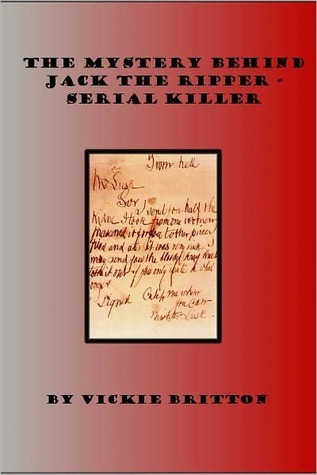 The Mystery Behind Jack the Ripper--Serial Killer by Vickie Britton ...