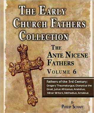 Early Church Fathers - Ante Nicene Fathers Volume 6-Fathers of the ...