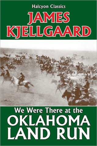 We Were There at the Oklahoma Land Run by Jim Kjelgaard | Goodreads