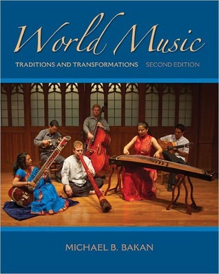 World Music: Traditions and Transformations by Michael B. Bakan | Goodreads