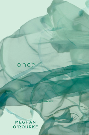 Once: Poems by Meghan O'Rourke | Goodreads