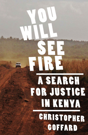 You Will See Fire: A Search for Justice in Kenya by Christopher Goffard ...
