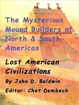 The Mysterious Mound Builders of North & South Americas by John D ...