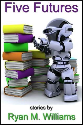 Five Futures by Ryan M. Williams | Goodreads