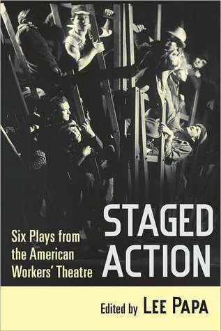 Staged Action: Six Plays from the American Workers' Theatre by Lee Papa ...