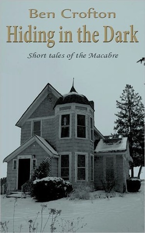 Hiding in the Dark - Short Tales of the Macabre by Ben Crofton | Goodreads