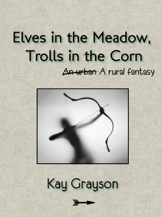 Elves in the Meadow, Trolls in the Corn by Kay Grayson | Goodreads