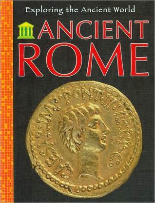 Ancient Rome (Exploring the Ancient World) by Sean Sheehan | Goodreads