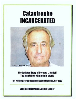 Catastrophe Incarcerated: The Updated Story of Bernard L. Madoff, the ...