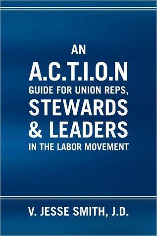 An A.C.T.I.O.N Guide for Union Reps, Stewards & Leaders in the Labor ...