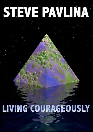 Steve Pavlina: Living Courageously by Steve Pavlina | Goodreads