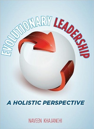 Evolutionary Leadership: A Holistic Perspective by Naveen Khajanchi ...