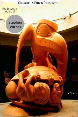 The Essential Works of Stephen Leacock by Stephen Leacock | Goodreads