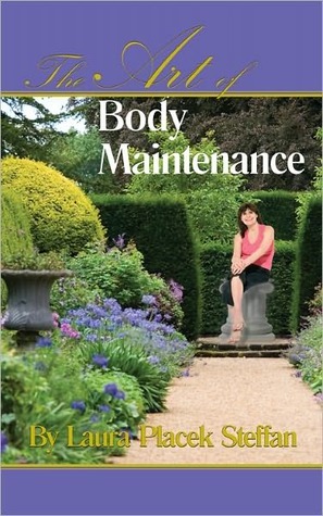 The Art of Body Maintenance by Laura Placek Steffan | Goodreads