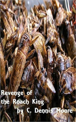 Revenge of the Roach King by C. Dennis Moore | Goodreads