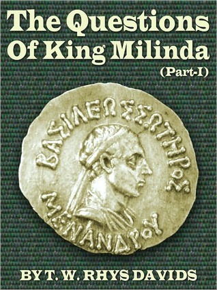 The Questions Of King Milinda - Part I by T.W. Rhys Davids | Goodreads