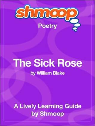 The Sick Rose: Shmoop Poetry Guide by Shmoop | Goodreads