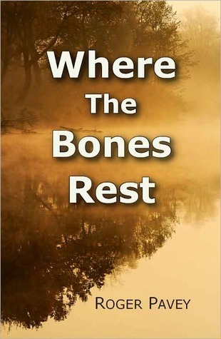 Where the Bones Rest: A Summer with Black Hawk by Roger Pavey | Goodreads