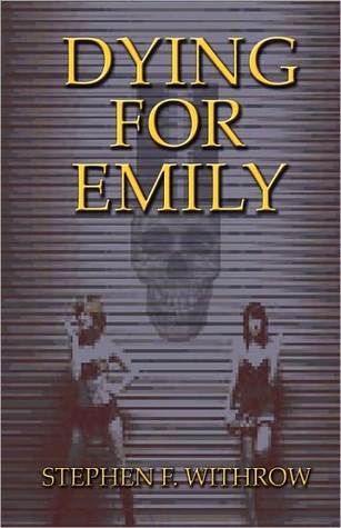 Dying for Emily by Stephen F. Withrow | Goodreads