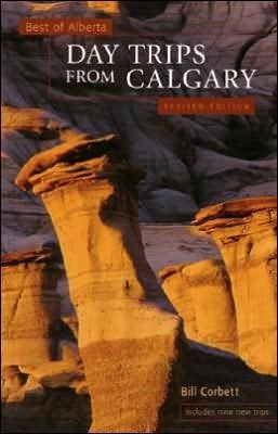 Day Trips from Calgary (Best of Alberta Series) by Bill Corbett | Goodreads