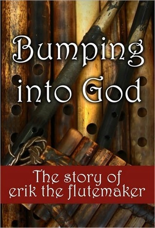 Bumping Into God: The Story of Erik the Flutemaker by Erik Sampson ...