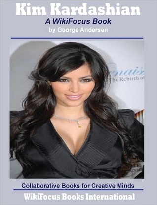 Kim Kardashian: A WikiFocus Book by George Andersen | Goodreads