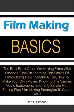 Film Making Basics: The Best Book Guide On Making Films With Essential ...