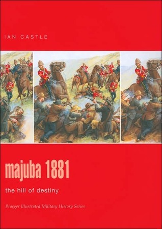 Majuba 1881: The Hill Of Destiny by Ian Castle | Goodreads