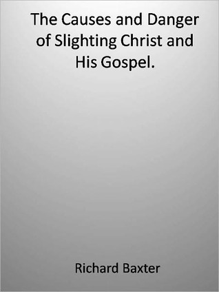The Causes and Danger of Slighting Christ and His Gospel. by Richard ...