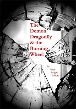 The Demon Dragonfly & the Burning Wheel by Peter Fergus-Moore | Goodreads
