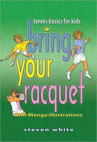Bring Your Racquet: Tennis Basics for Kids by Steven White | Goodreads