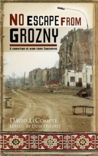 No Escape From Grozny: A Christian in War-Torn Chechnya by David ...
