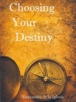 Choosing Your Destiny by Alexzandra de la Iglesia | Goodreads