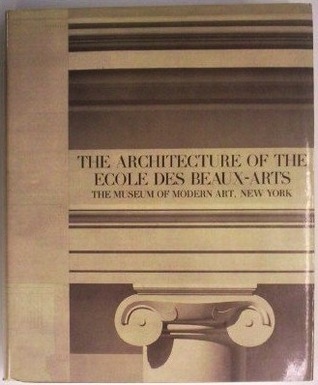 The Architecture of the Ecole Des Beaux-Arts by Arthur Drexler | Goodreads